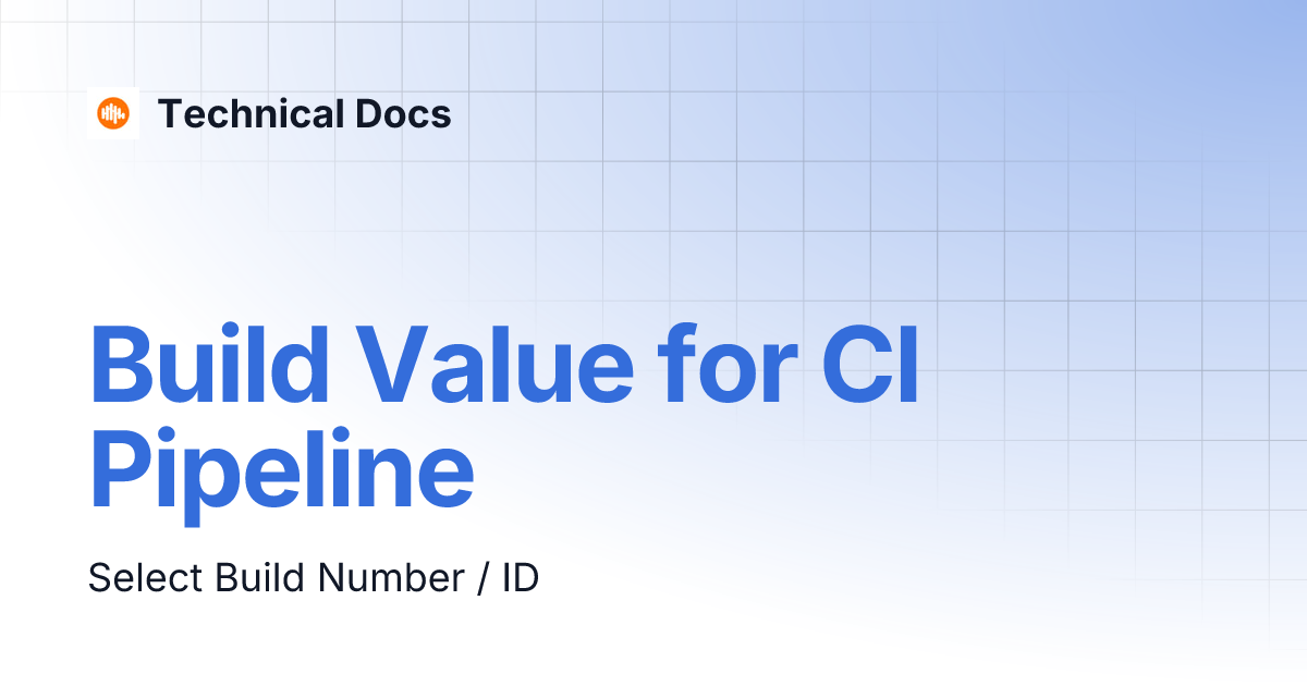 Build Value for CI Pipeline | Technical Docs